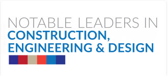 Notable Leaders in Construction, Engineering & Design